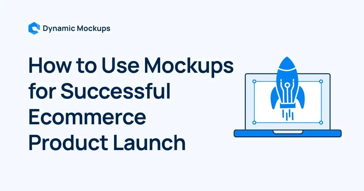How to Use Mockups for Successful Ecommerce Product Launch